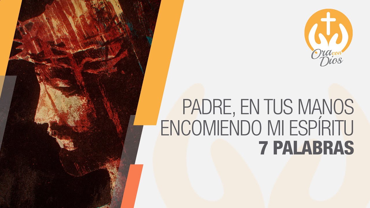 Padre, en tus manos encomiendo mi Espíritu, Séptima palabra de Jesús en ...