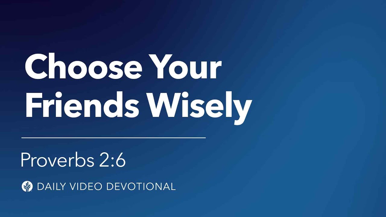 Choose Your Friends Wisely | Proverbs 2:6 | Our Daily Bread Video ...