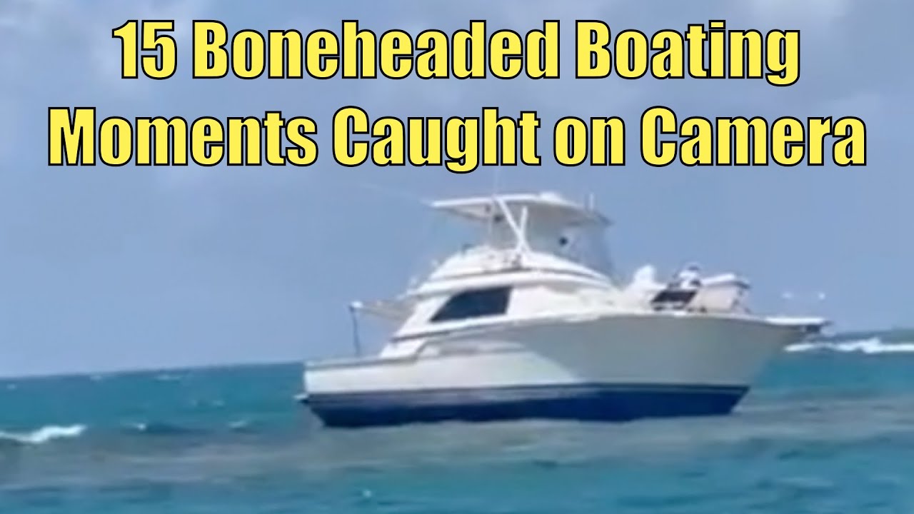 15 Boneheaded Boating Moments Caught on Camera | Boneheaded Boaters of ...