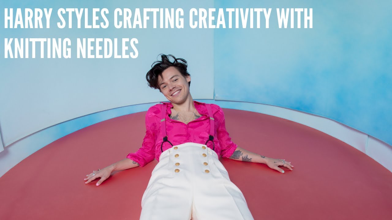 Harry Styles Crafting Creativity with Knitting Needles - YouTube