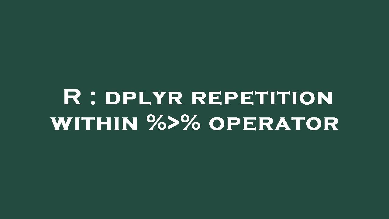 R : dplyr repetition within % % operator - YouTube