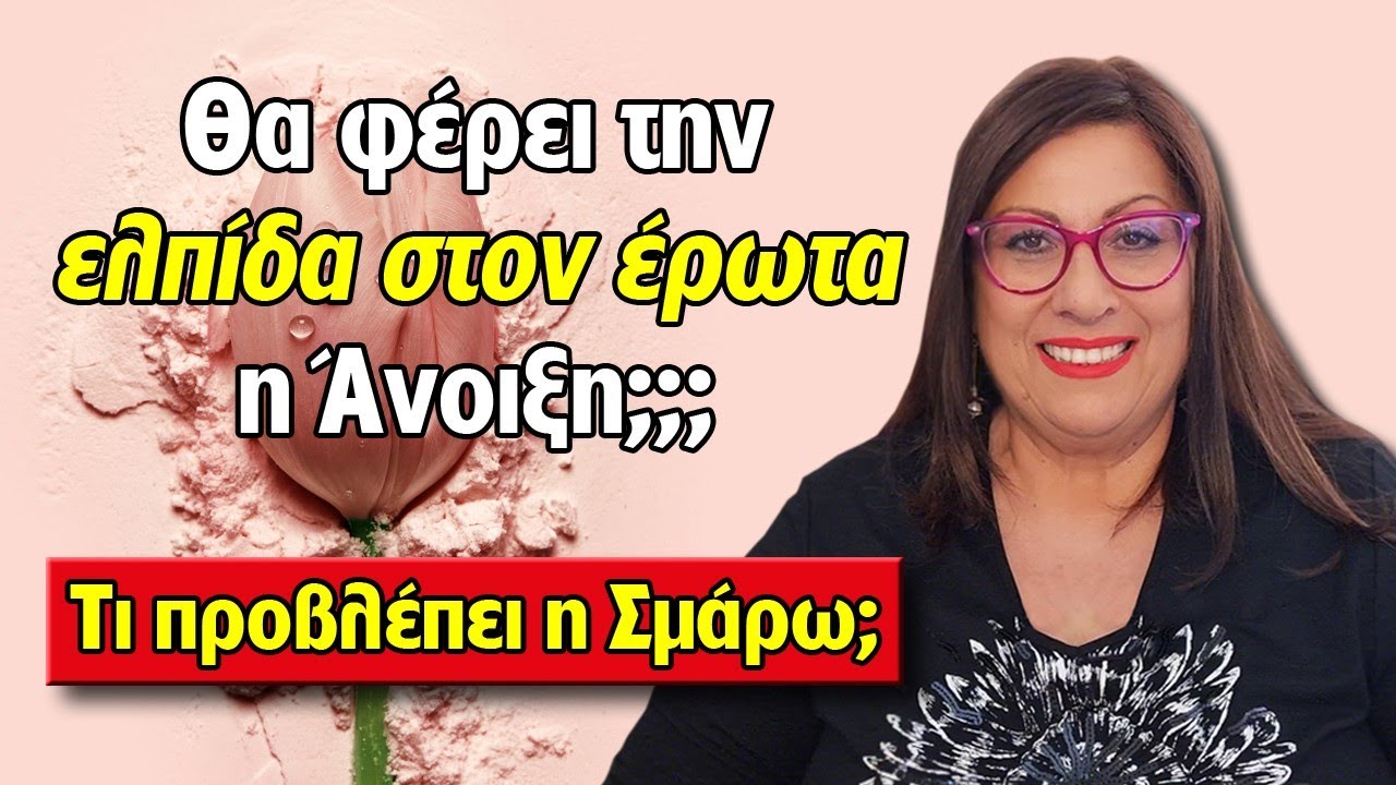 💖💖💖 ΕΡΩΤΙΚΕΣ ΠΡΟΒΛΕΨΕΙΣ ΓΙΑ ΤΗΝ ΑΝΟΙΞΗ 🌺🌺🌺 | LIVE η ΣΜΑΡΩ ΣΩΤΗΡΑΚΗ ️ ...