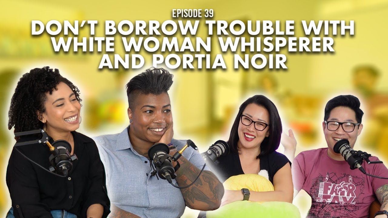 Don’t Borrow Trouble with White Woman Whisperer and Portia Noir - What ...