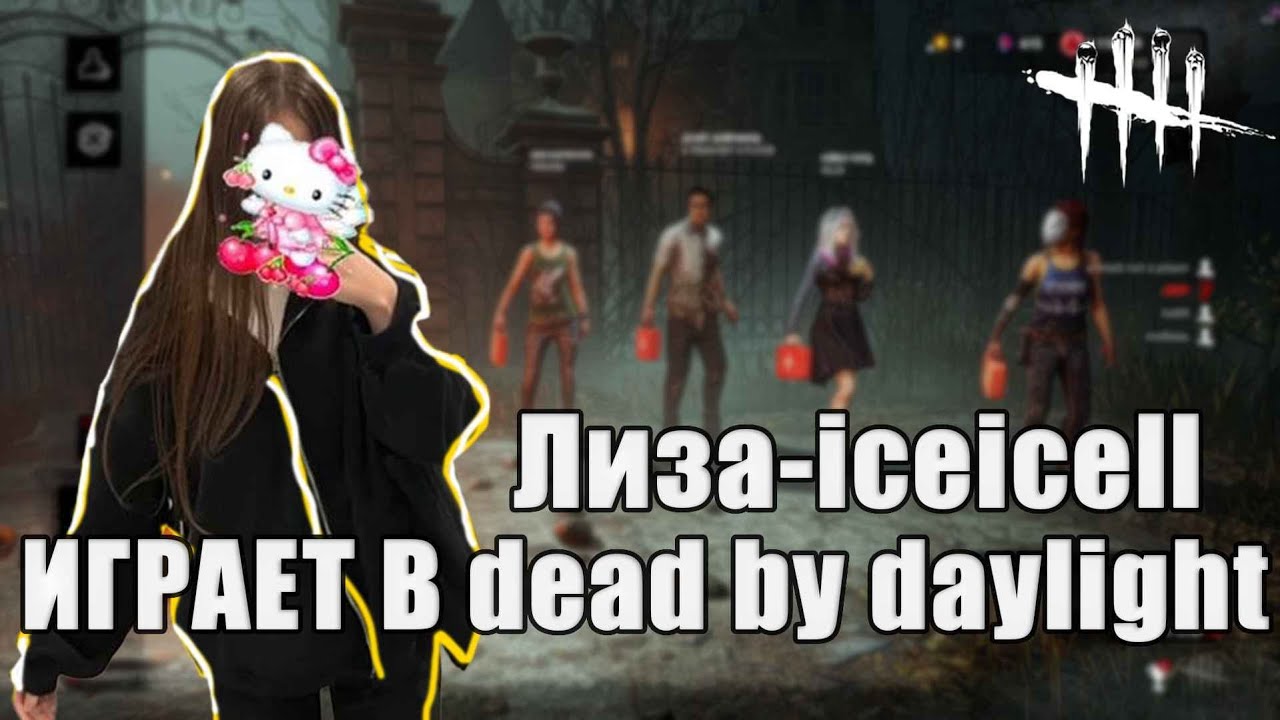 Лиза-iceicell играет в dead by daylight (feat.Ростик,Глеб, Хелин ...