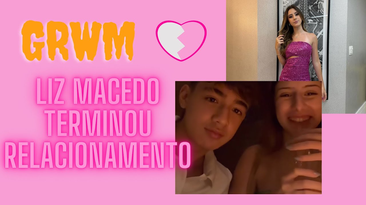 LIZ MACEDO TERMINOU RELACIONAMENTO COM SEU NAMORADO! - YouTube