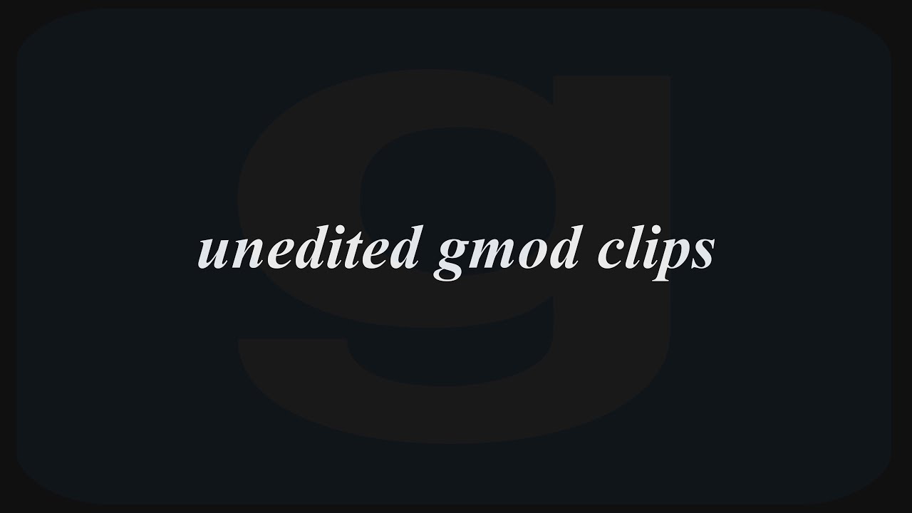 unedited gmod clips - YouTube