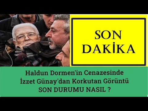 Haldun Dormen'in Cenazesinde İzzet Günay'dan Korkutan Görüntü - SON DURUMU NASIL ?