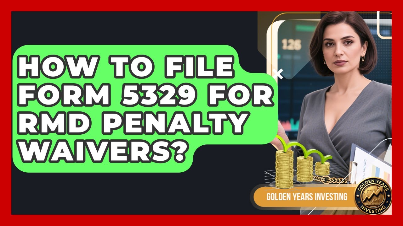 How To File Form 5329 For RMD Penalty Waivers? - Golden Years Investing ...