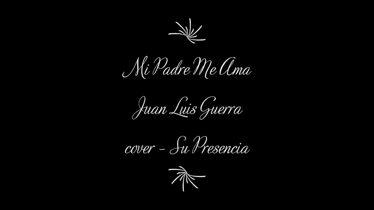 MI PADRE ME AMA - Juan Luis Guerra - cover - Su Presencia - con letra ...