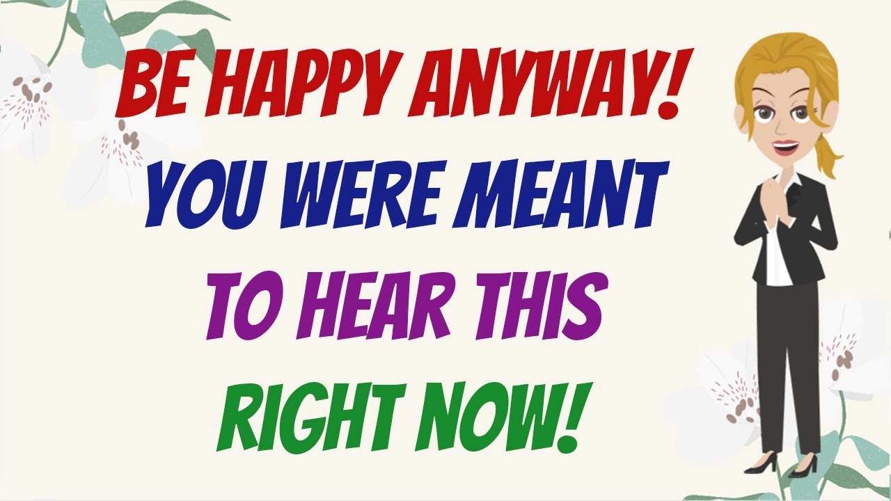 BE HAPPY ANYWAY You Were Meant To Watch This Right Now! 💖 Abraham Hicks ...