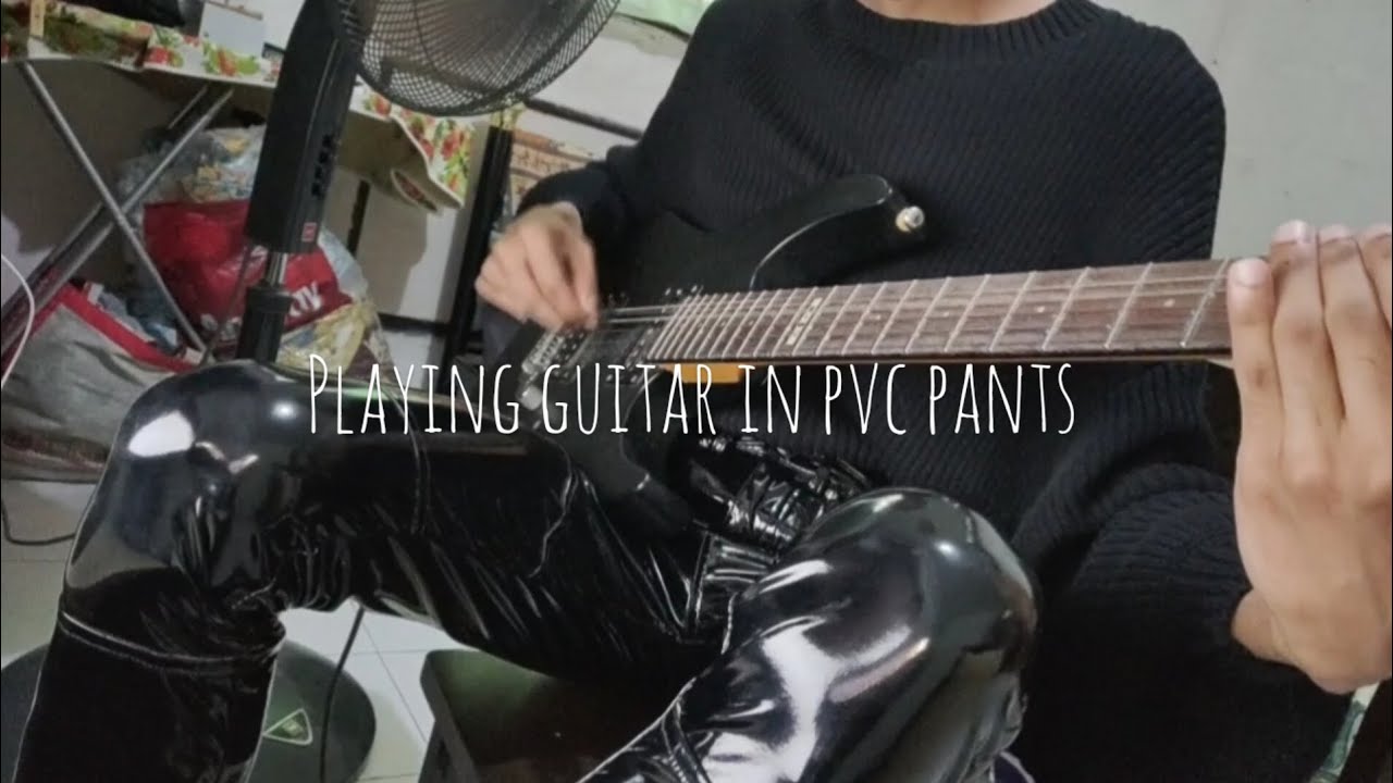 playing guitar in pvc pants - YouTube