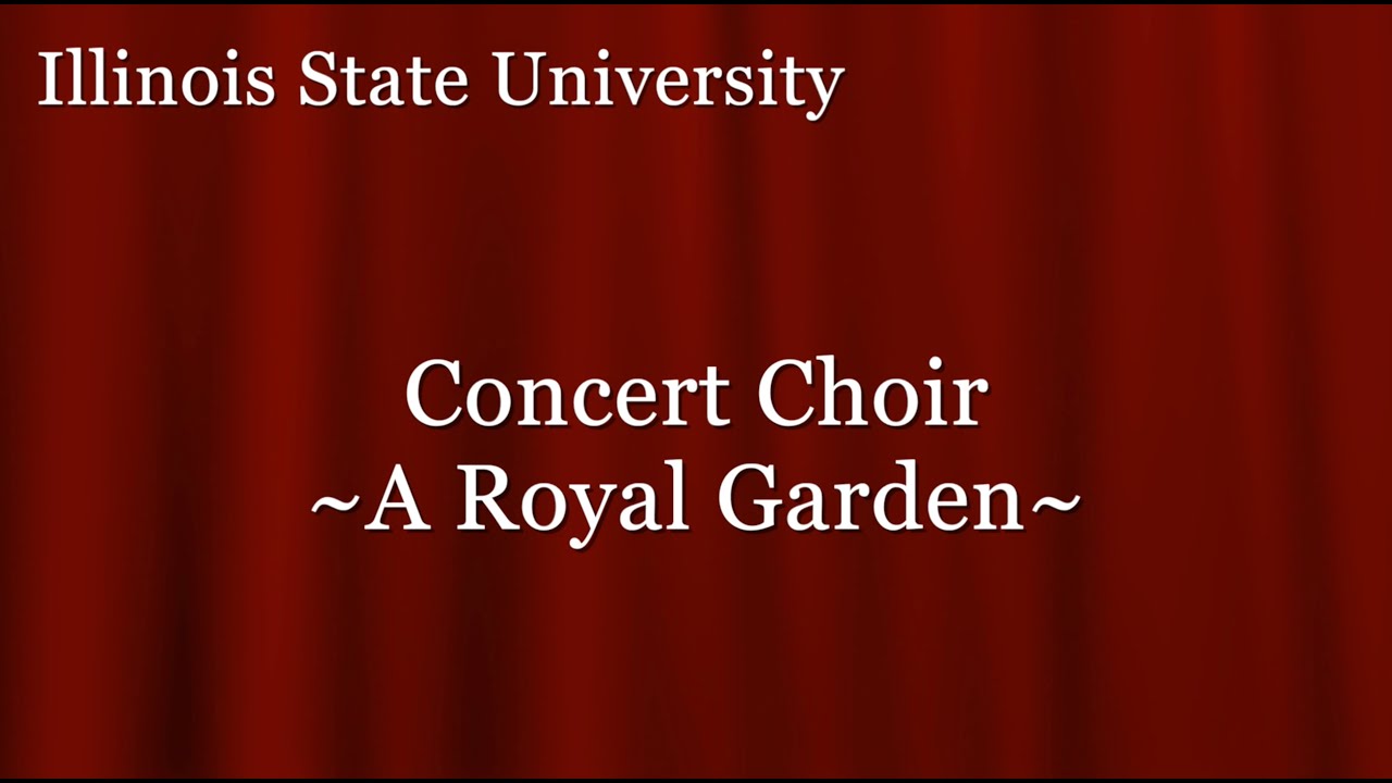 Illinois State University Concert Choir - A Royal Garden - YouTube
