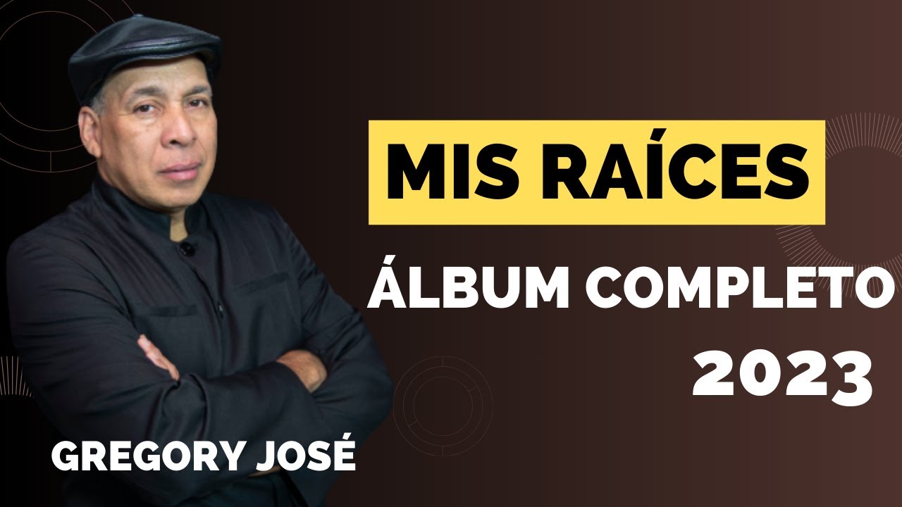 MIS RAÍCES - Álbum completo - Gregory José - YouTube Music