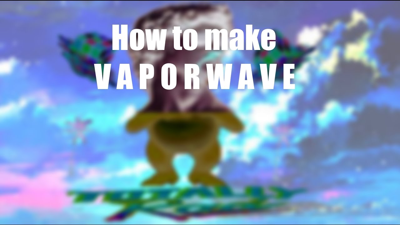 HOW TO MAKE VAPORWAVE - YouTube