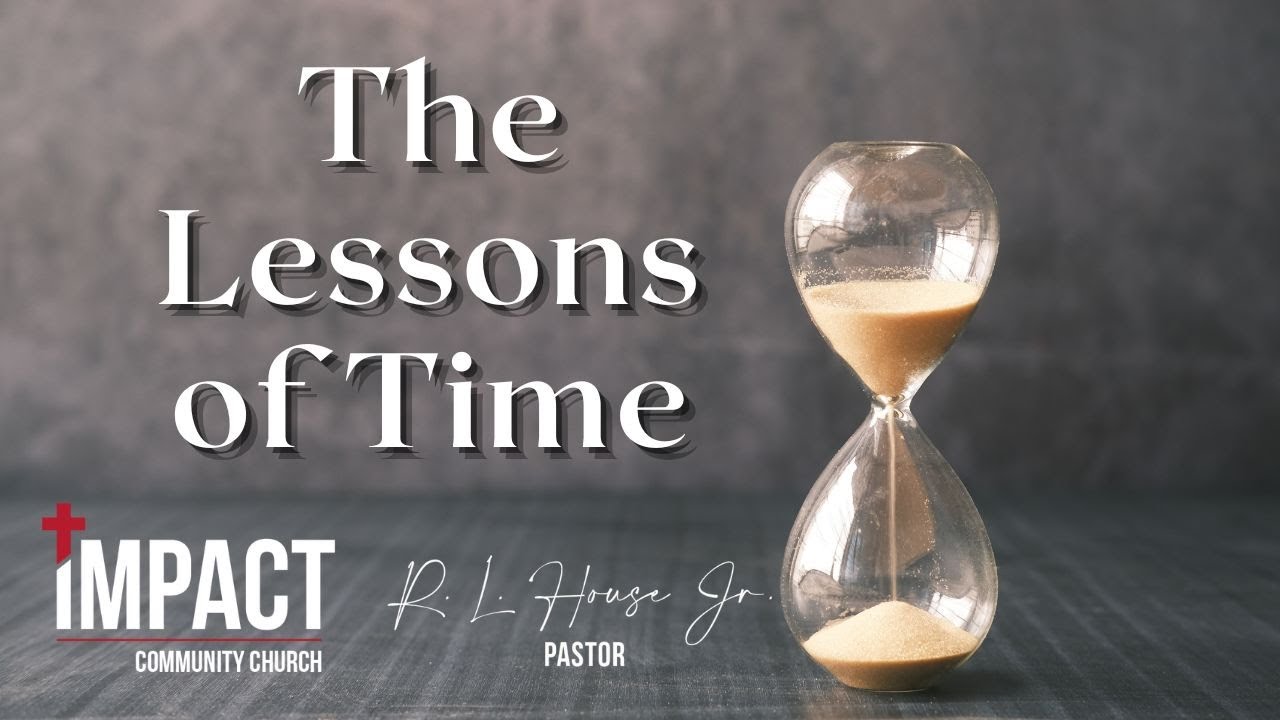 The Lessons of Time | Pastor R. L. House Jr. | IMPACT Community Church ...