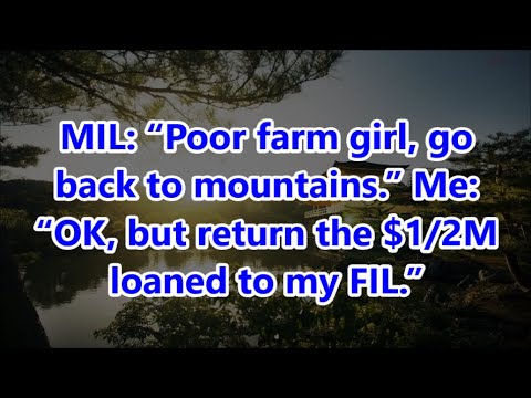 MIL: “Poor farm girl, go back to mountains.” Me: “OK, but return the $1 ...