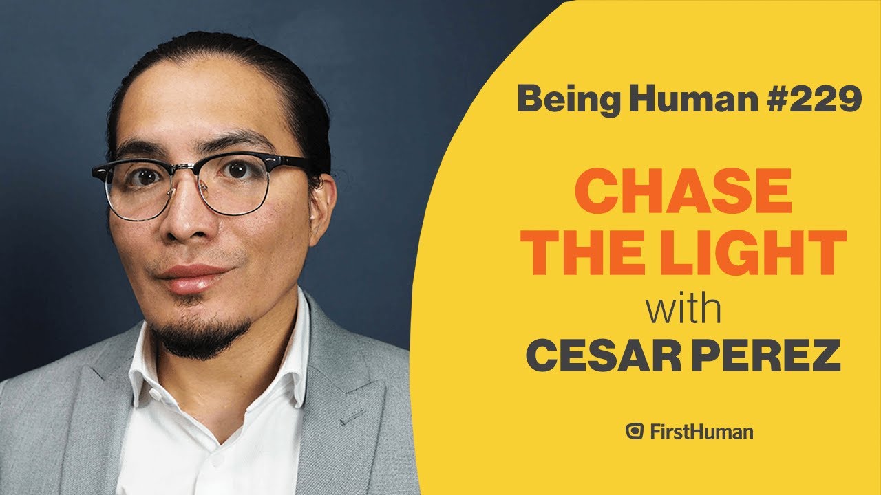 #229 CHASE THE LIGHT - CESAR PEREZ | Being Human - YouTube