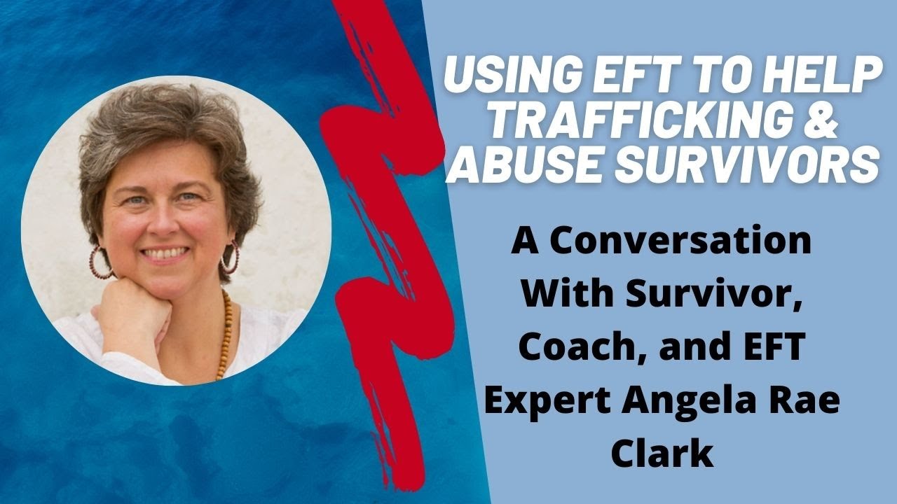 Using EFT to Help Trafficking and Abuse Survivors With Angela Rae Clark ...