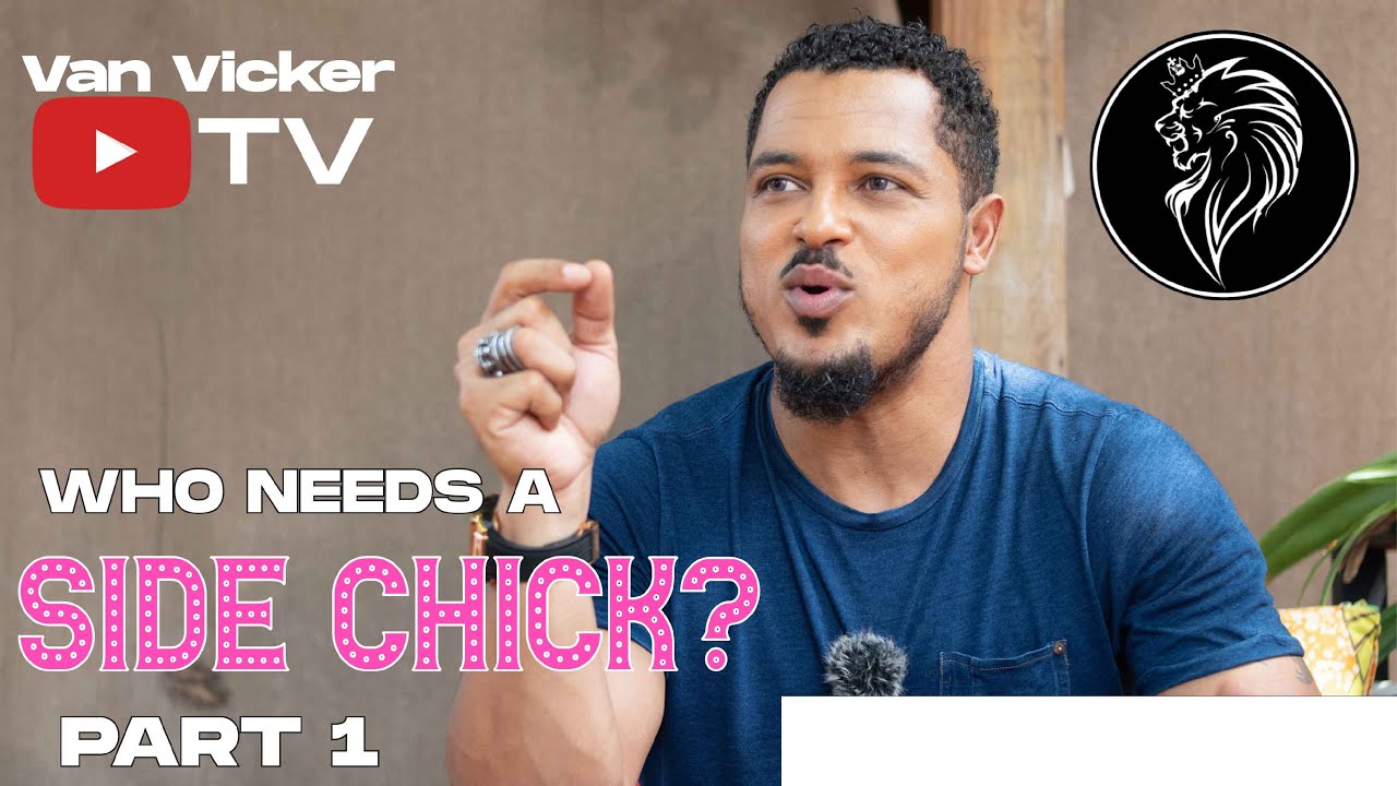Updated Version "Who needs a Side Chick?" Van Vicker Vibes, Episode 4 ...
