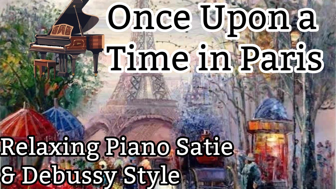 Once Upon a Time in Paris - Piano Relaxing - Satie & Debussy Style # ...