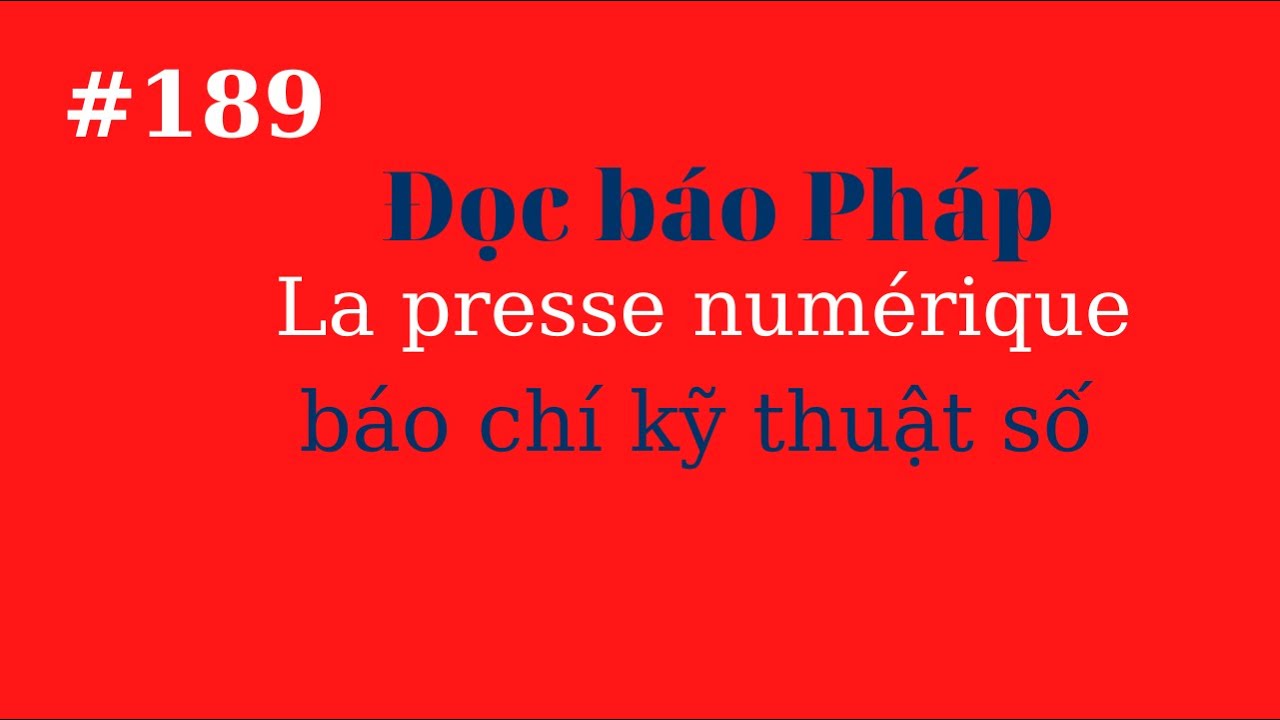 #189 - Doc báo Pháp - La presse numérique báo chí kỹ thuật số - YouTube