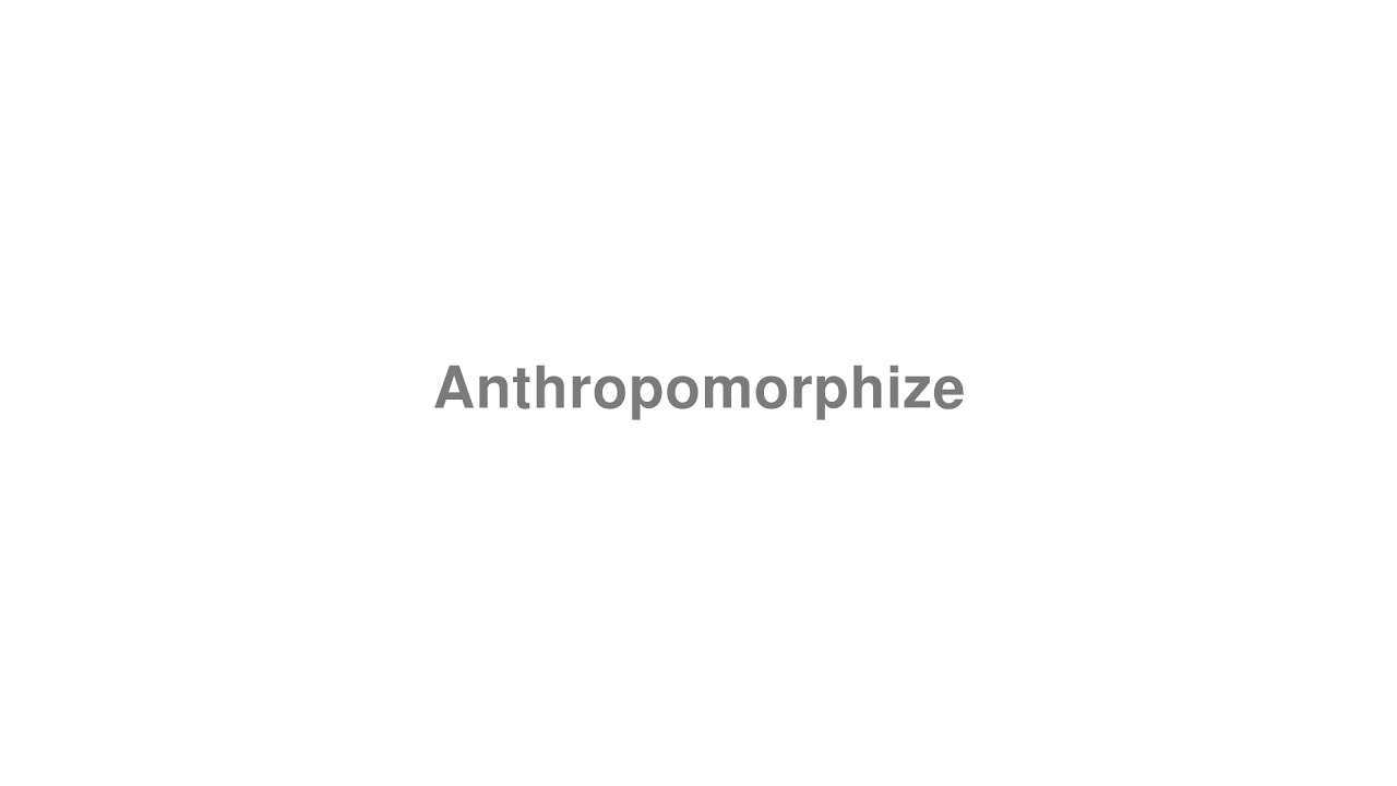 How to Pronounce "Anthropomorphize" - YouTube
