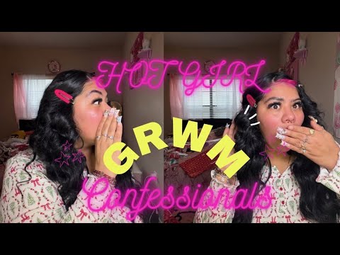 GRWM Hot girl confessionals