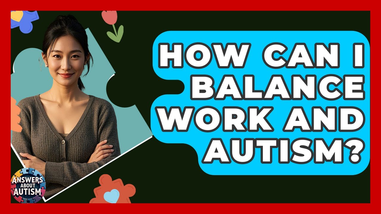 How Can I Balance Work And Autism? - Answers About Autism - YouTube