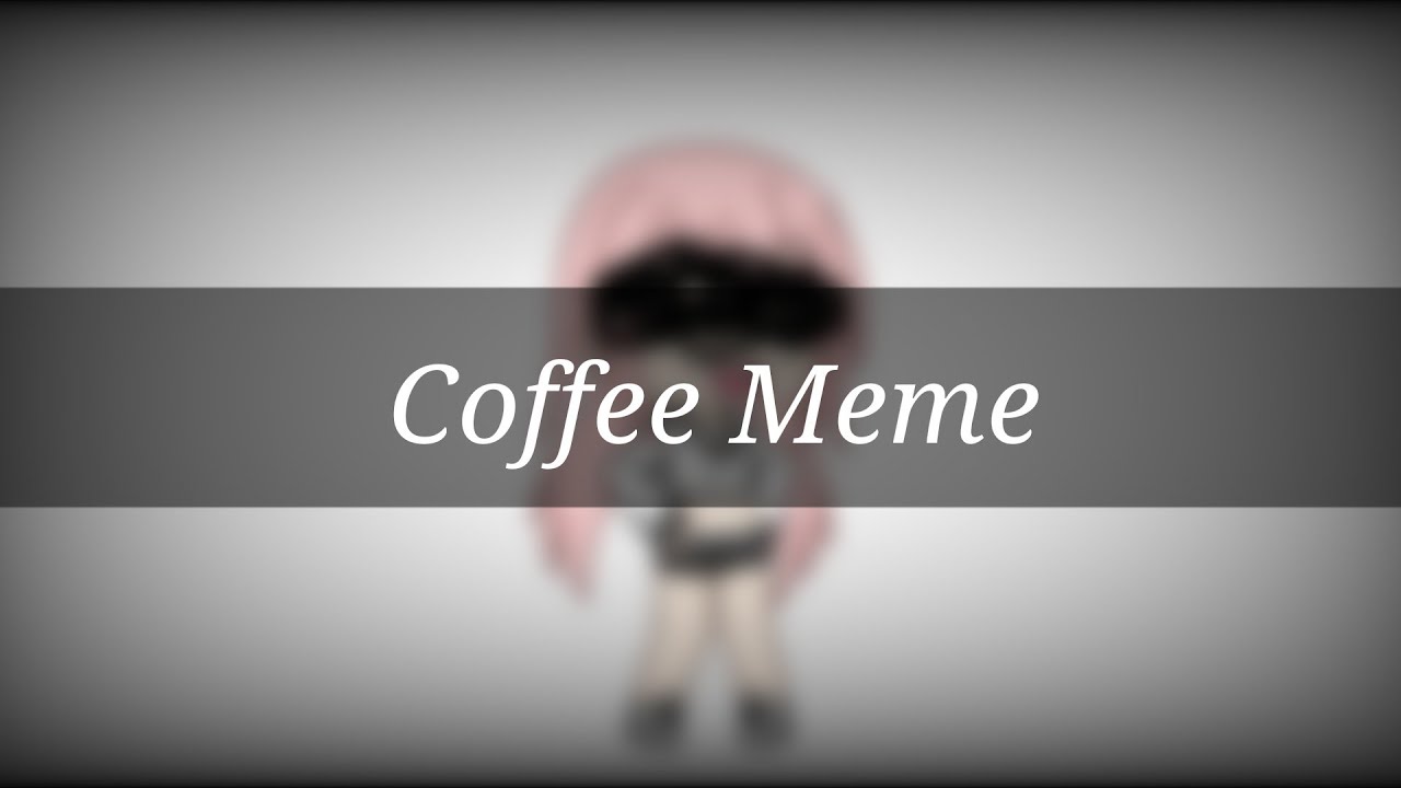 Coffee Meme ¦ Gacha Life - YouTube