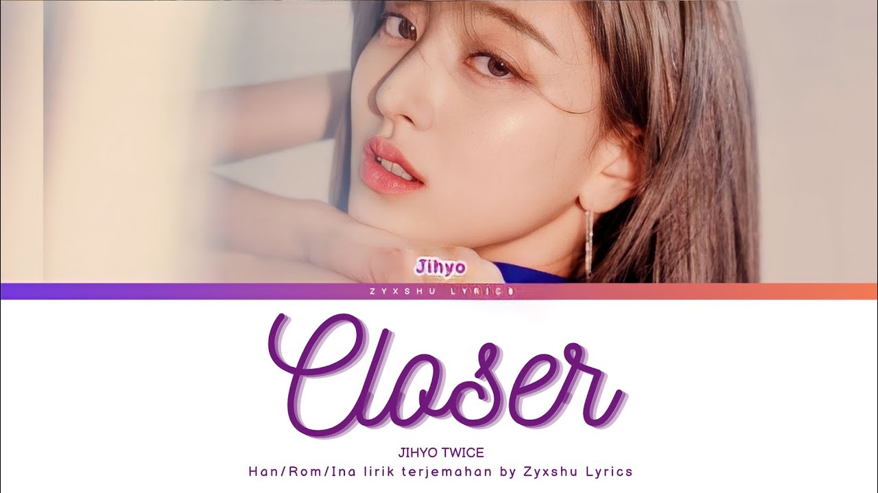 Jihyo - Closer (Han/Rom/Ina) lirik terjemahan Indonesia - YouTube