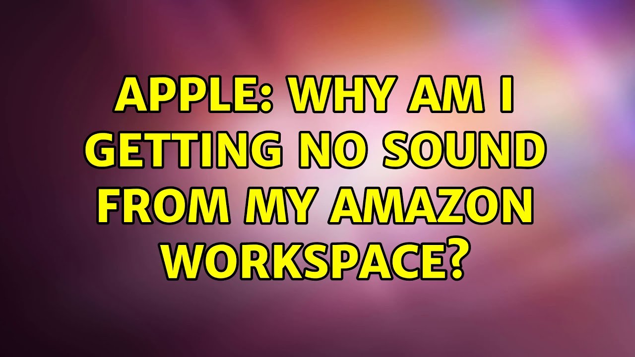 Apple Why Am I Getting No Sound From My Amazon WorkSpace YouTube Apple Why Am I Getting No Sound From My Amazon WorkSpace YouTube