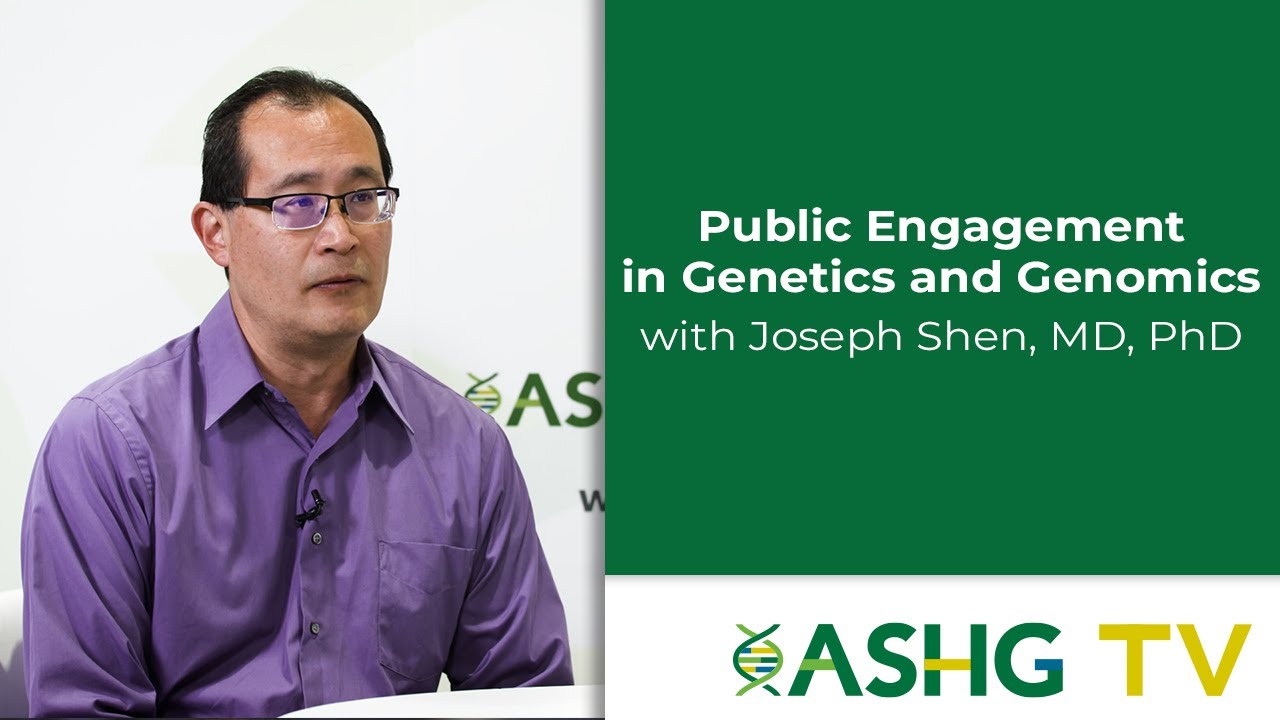 Public Engagement in Genetics and Genomics with Joseph Shen, MD, PhD ...