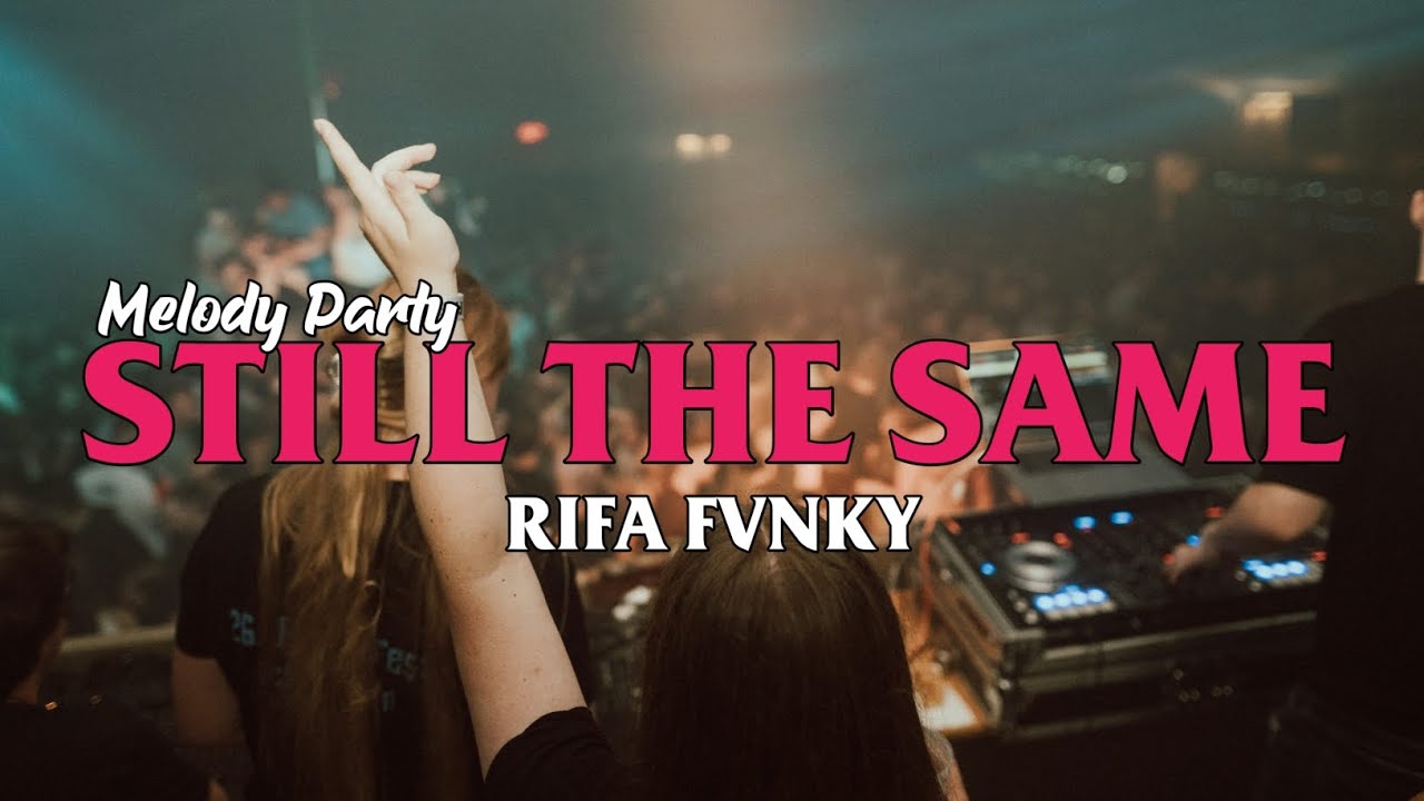 DJ STILL THE SAME ( MELODY PARTY ) VIRAL TIKTOK‼️ REMIX RIFA FVNKY ...
