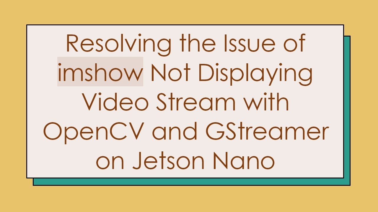 Resolving The Issue Of Imshow Not Displaying Video Stream With Opencv And Gstreamer On Jetson