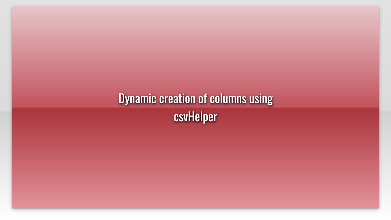 Dynamic Creation Of Columns Using Csvhelper Youtube