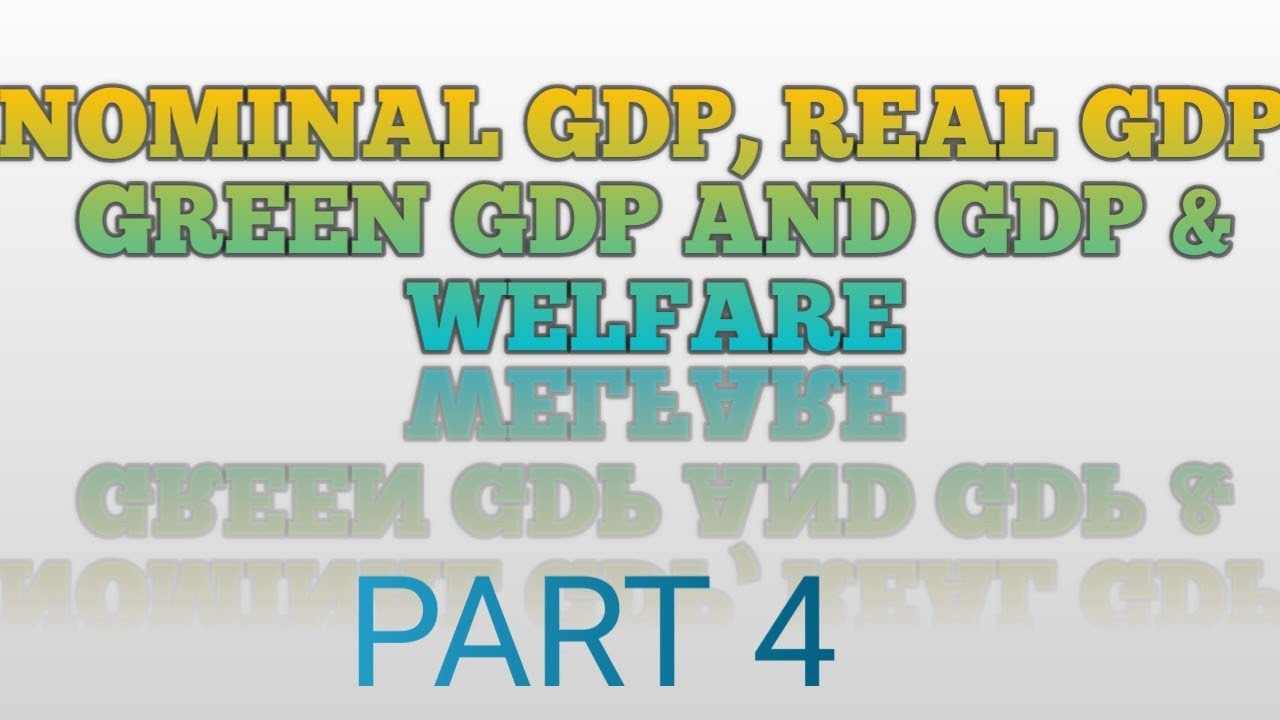 Nominal GDP, Real GDP, Green GDP and GDP & welfare - YouTube