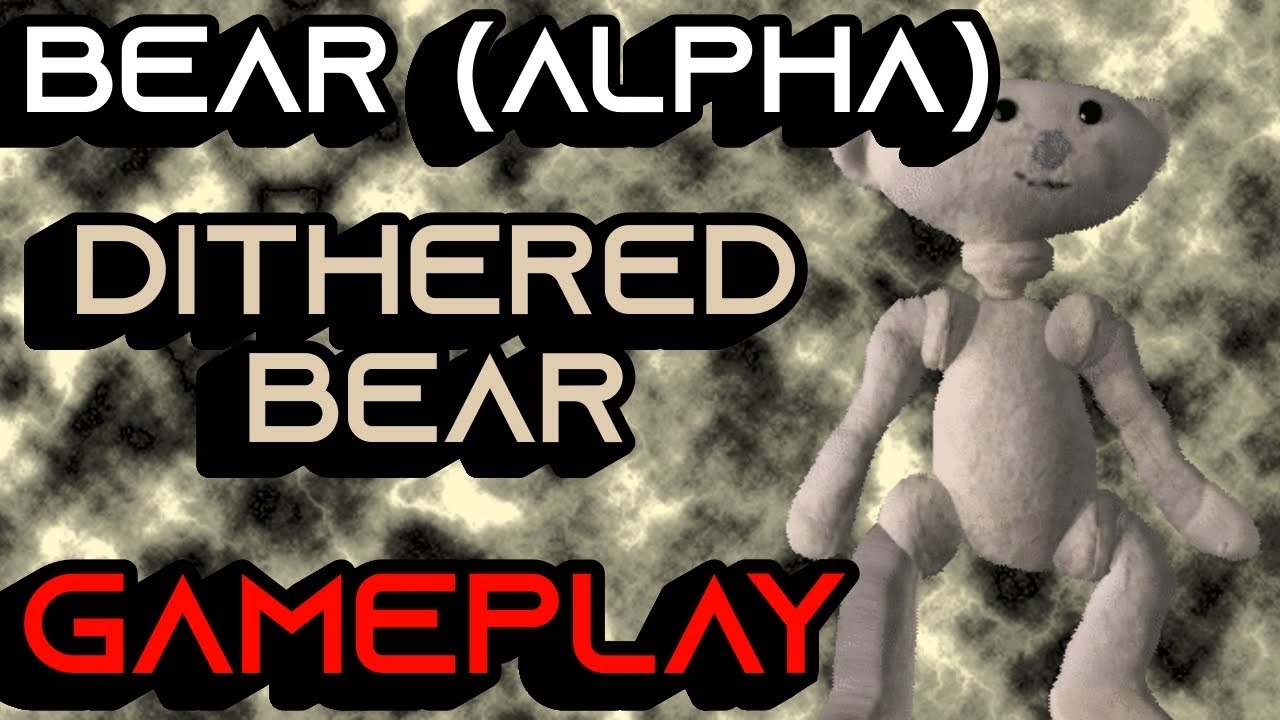 BEAR (ALPHA) DITHERED BEAR GAMEPLAY - YouTube