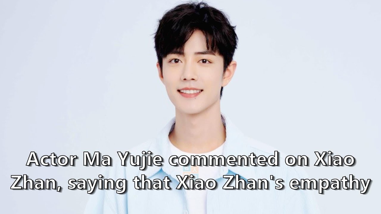Actor Ma Yujie commented on Xiao Zhan, saying that Xiao Zhan's empathy ...