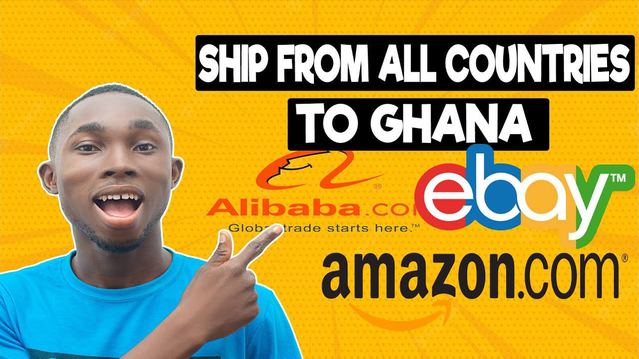 How to ship items from Ebay, Alibaba, Aliexpress and Amazon to Ghana ...
