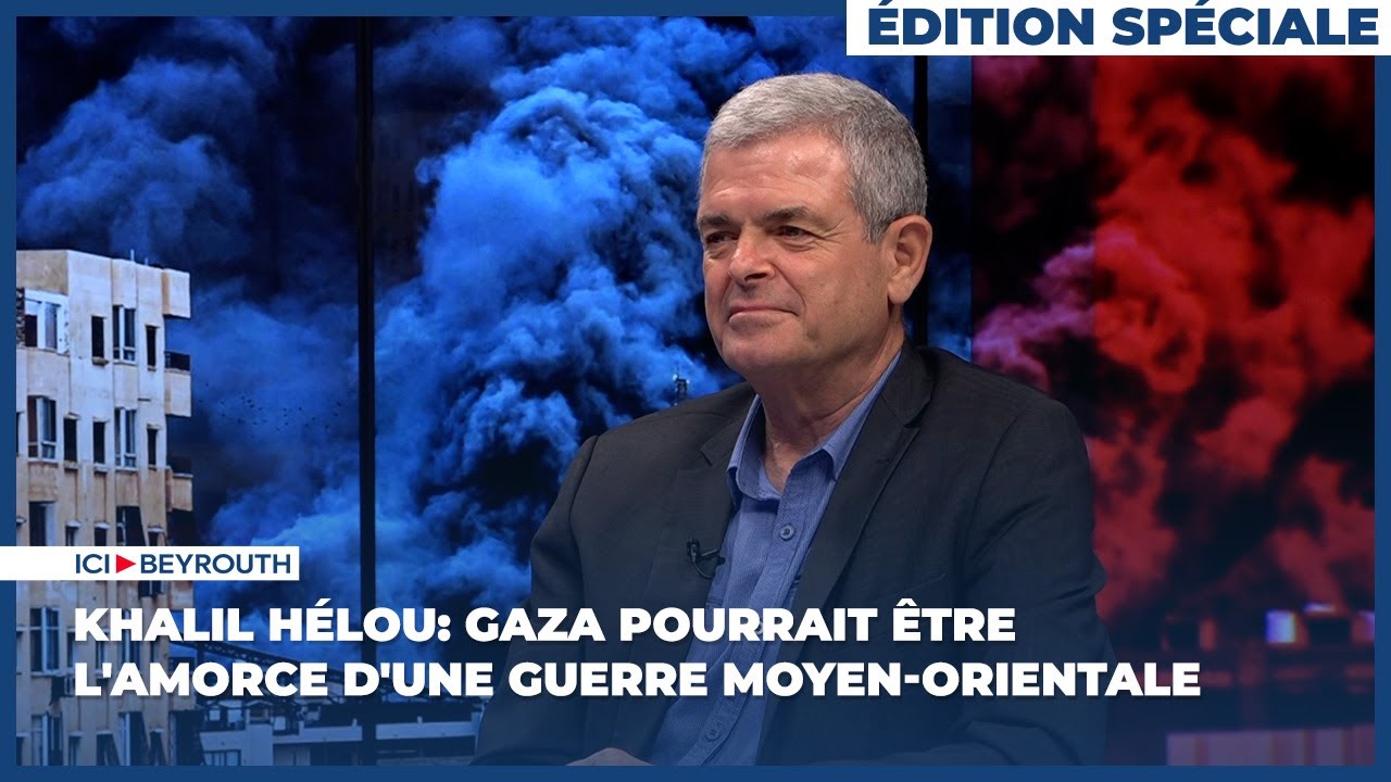 Khalil Hélou: Gaza pourrait être l'amorce d'une guerre moyen-orientale ...