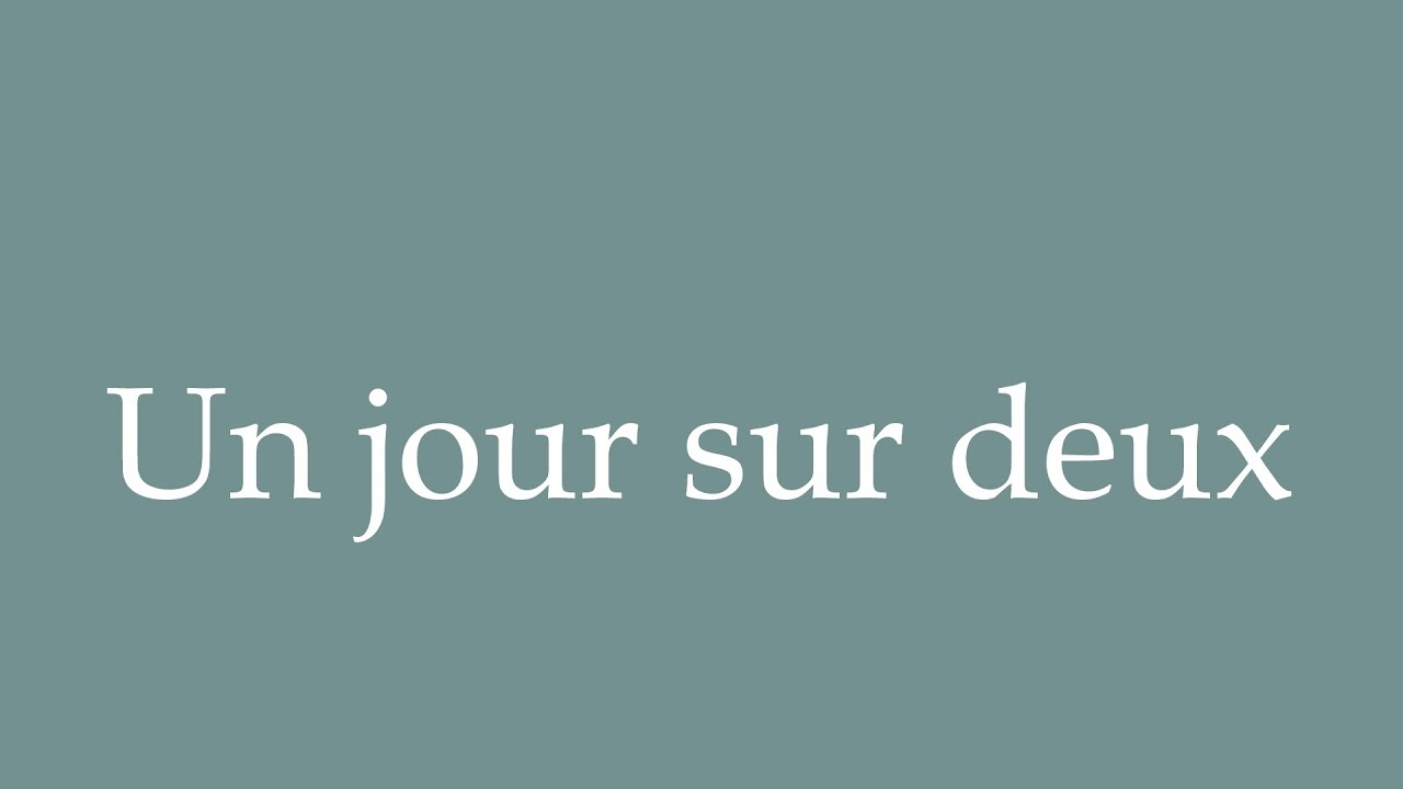 How to Pronounce ''Un jour sur deux'' (Every other day) Correctly in ...