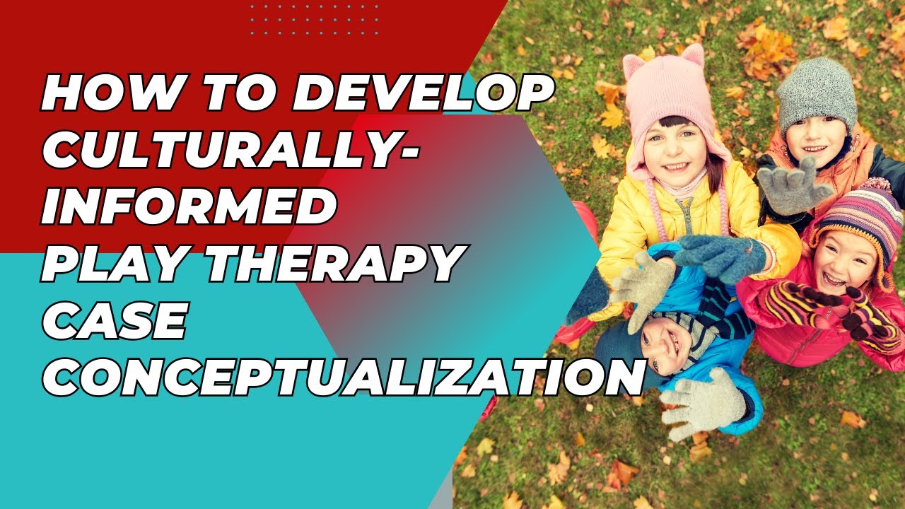 How to Develop Culturally-Informed Play Therapy Case Conceptualization - YouTube