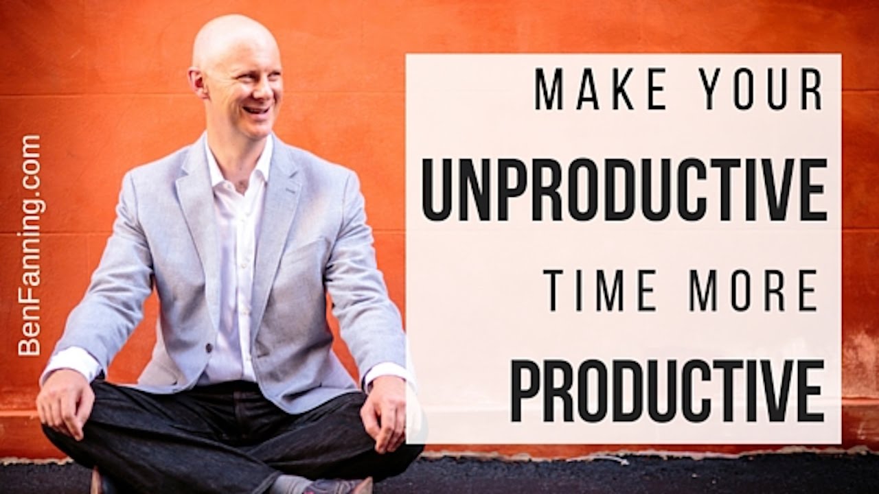 How to Make Your Unproductive Time More Productive - YouTube