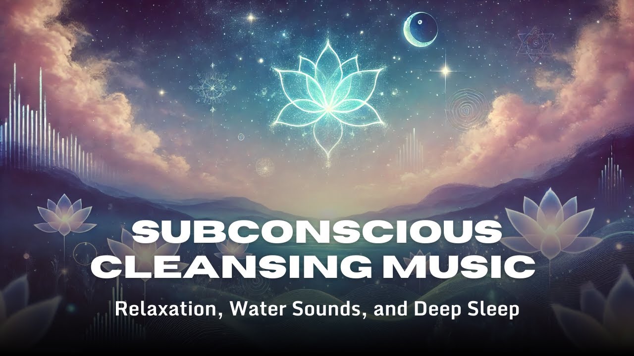 Subconscious Cleansing Music | Relaxation, Water Sounds, and Deep Sleep - YouTube