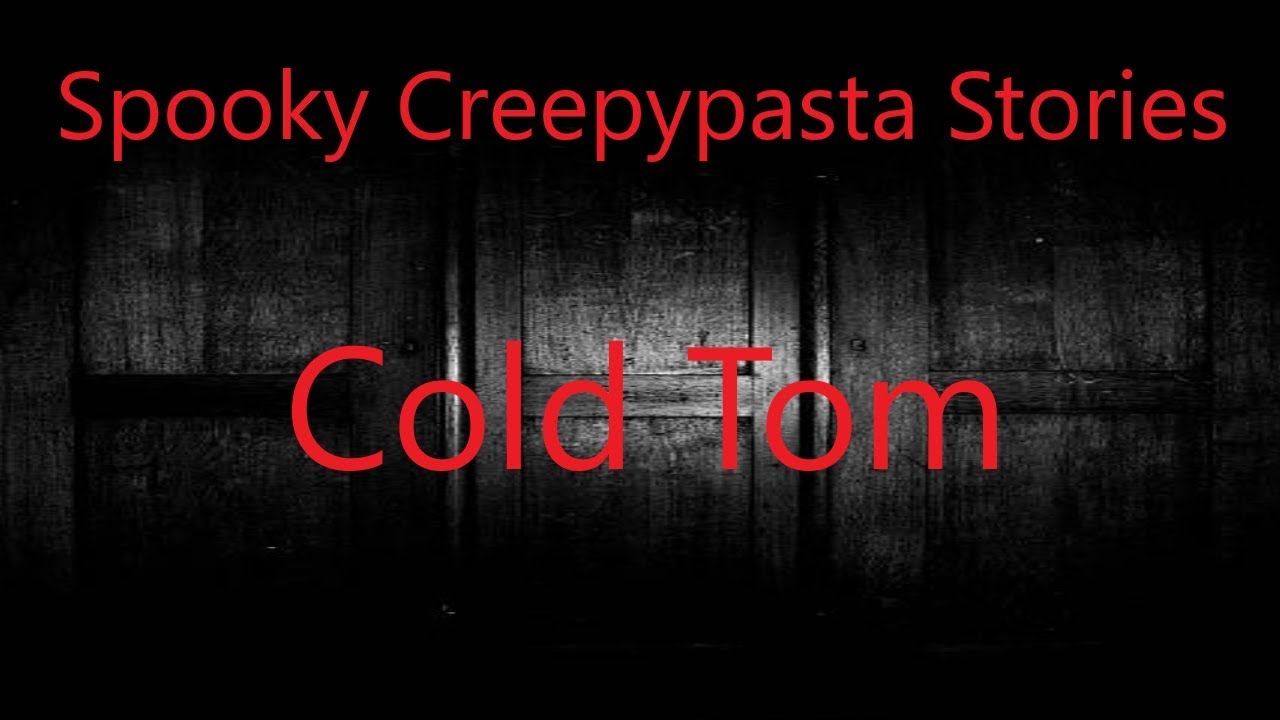 Scary Creepypasta Stories: Cold Tom - YouTube