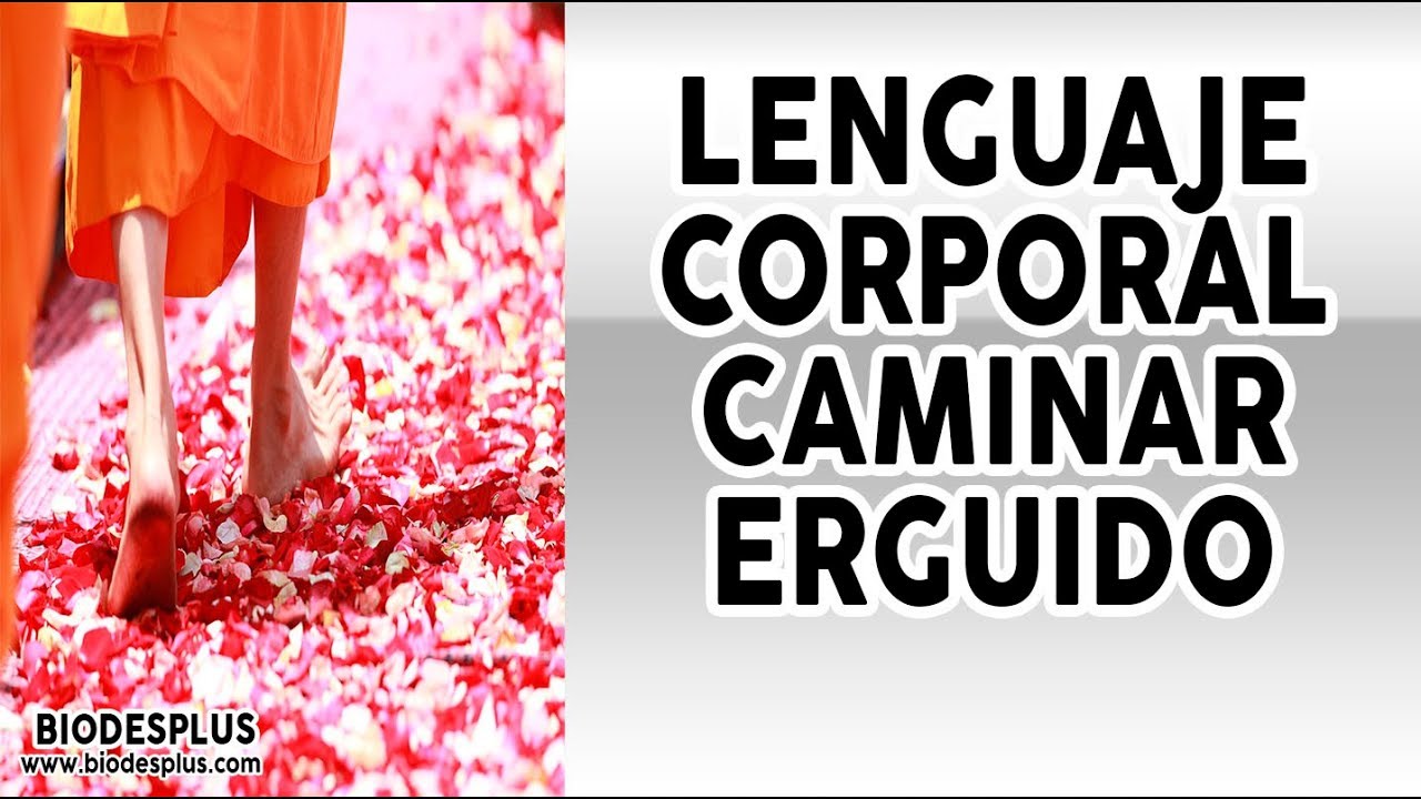 Lenguaje Corporal Caminar Erguido. - YouTube