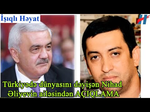 Türkiyədə dünyasını dəyişən Nihad Əliyevin ailəsindən AÇIQLAMA