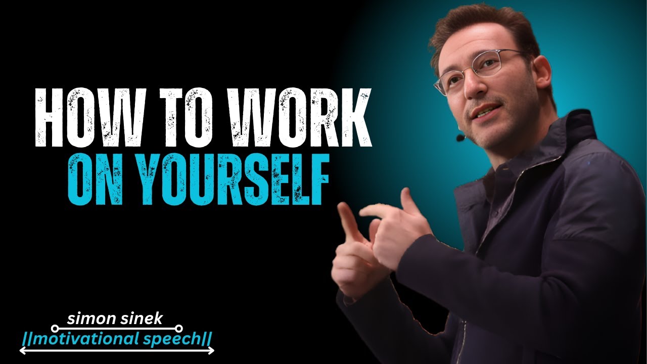 HOW TO WORK ON YOURSELF : | SIMON SINEK | POWER FUL MOTIVATION SPEECH ...