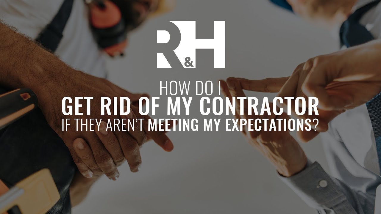 How Do I Get Rid of my Contractor if They Aren't Meeting my ...