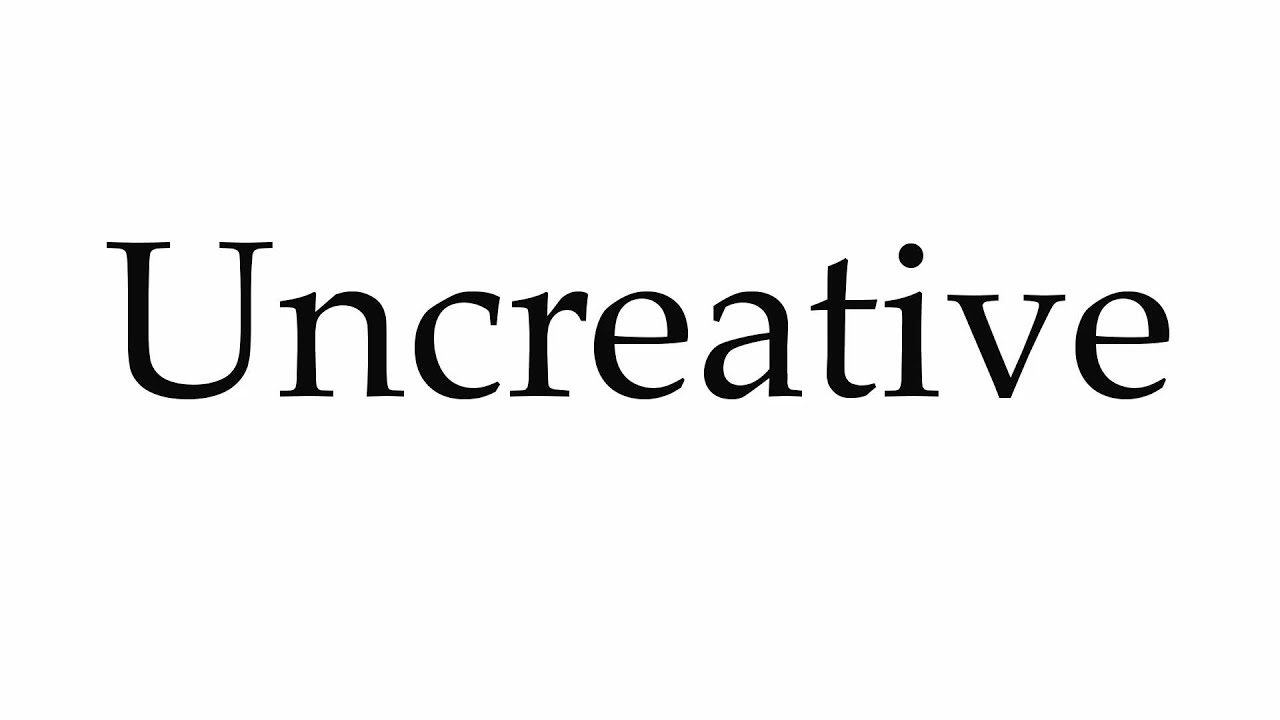 How to Pronounce Uncreative - YouTube